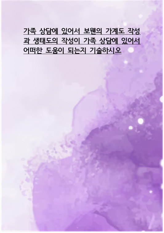 가족 상담에 있어서 보웬의 가계도 작성과 생태도의 작성이 가족 상담에 있어서 어떠한 도움이 되는지 기술하시오