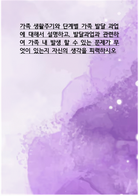 가족 생활주기와 단계별 가족 발달 과업에 대해서 설명하고, 발달과업과 관련하여 가족 내 발생 할 수 있는 문제가 무엇이 있는지 자신의 생각을 피력하시오
