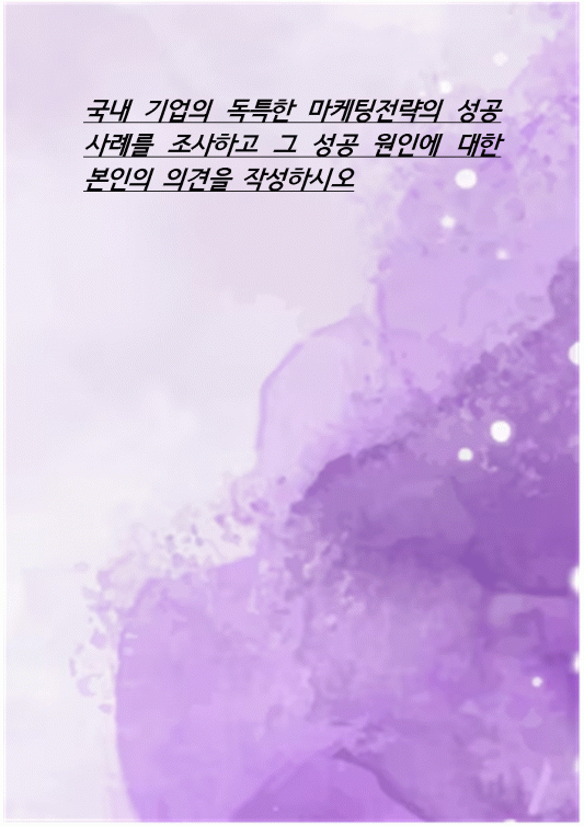국내 기업의 독특한 마케팅전략의 성공사례를 조사하고 그 성공 원인에 대한 본인의 의견을 작성하시오