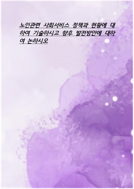 노인관련 사회서비스 정책과 현황에 대하여 기술하시고 향후 발전방안에 대하여 논하시오