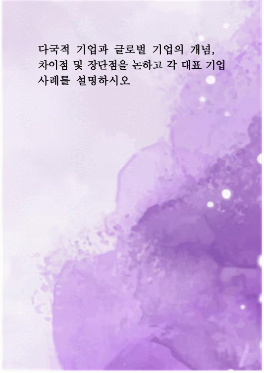 다국적 기업과 글로벌 기업의 개념, 차이점 및 장단점을 논하고 각 대표 기업 사례를 설명하시오