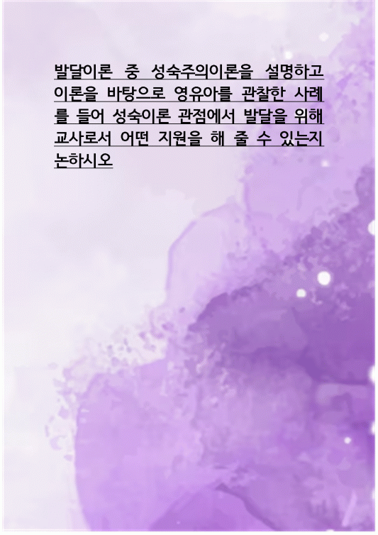 발달이론 중 성숙주의이론을 설명하고 이론을 바탕으로 영유아를 관찰한 사례를 들어 성숙이론 관점에서 발달을 위해 교사로서 어떤 지원을 해 줄 수 있는지 논하시오