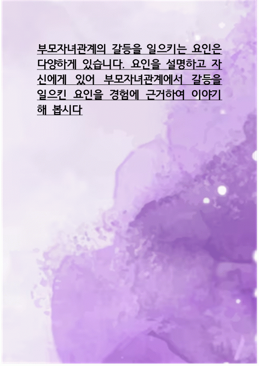 부모자녀관계의 갈등을 일으키는 요인은 다양하게 있습니다. 요인을 설명하고 자신에게 있어 부모자녀관계에서 갈등을 일으킨 요인을 경험에 근거하여 이야기해 봅시다