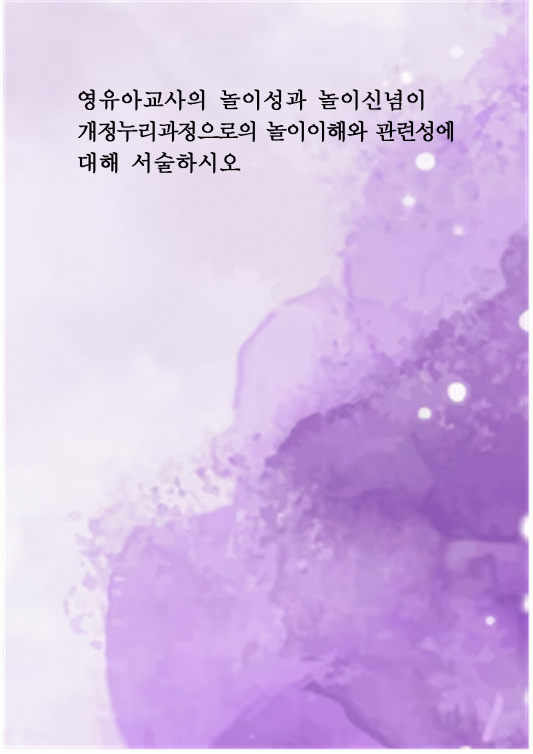 영유아교사의 놀이성과 놀이신념이 개정누리과정으로의 놀이이해와 관련성에 대해 서술하시오
