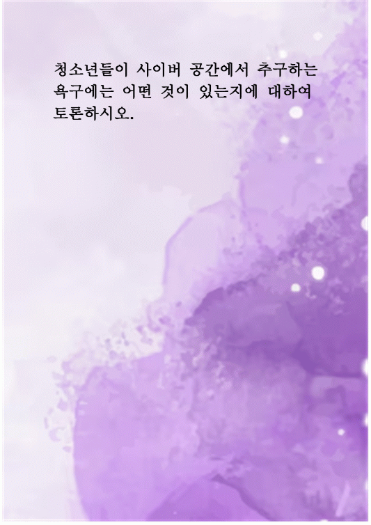 청소년들이 사이버 공간에서 추구하는 욕구에는 어떤 것이 있는지에 대하여 토론하시오.