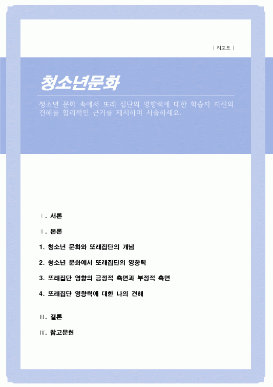 청소년 문화 속에서 또래 집단의 영향력에 대한 학습자 자신의 견해를 합리적인 근거를 제시하며 서술하세요
