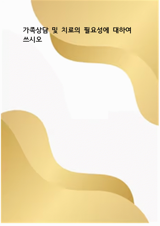 가족상담 및 치료의 필요성에 대하여 쓰시오