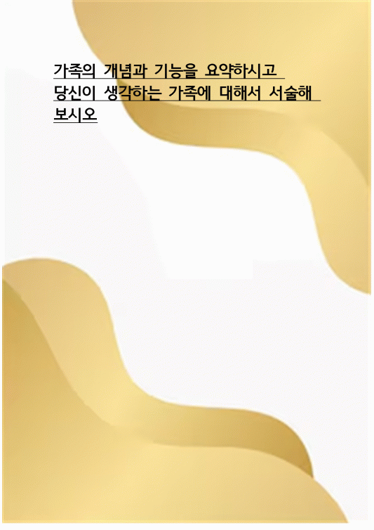 가족의 개념과 기능을 요약하시고 당신이 생각하는 가족에 대해서 서술해 보시오