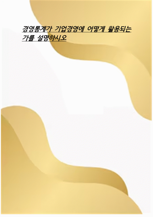 경영통계가 기업경영에 어떻게 활용되는가를 설명하시오