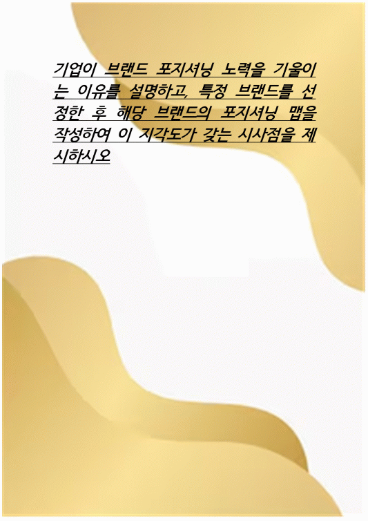 기업이 브랜드 포지셔닝 노력을 기울이는 이유를 설명하고, 특정 브랜드를 선정한 후 해당 브랜드의 포지셔닝 맵을 작성하여 이 지각도가 갖는 시사점을 제시하시오