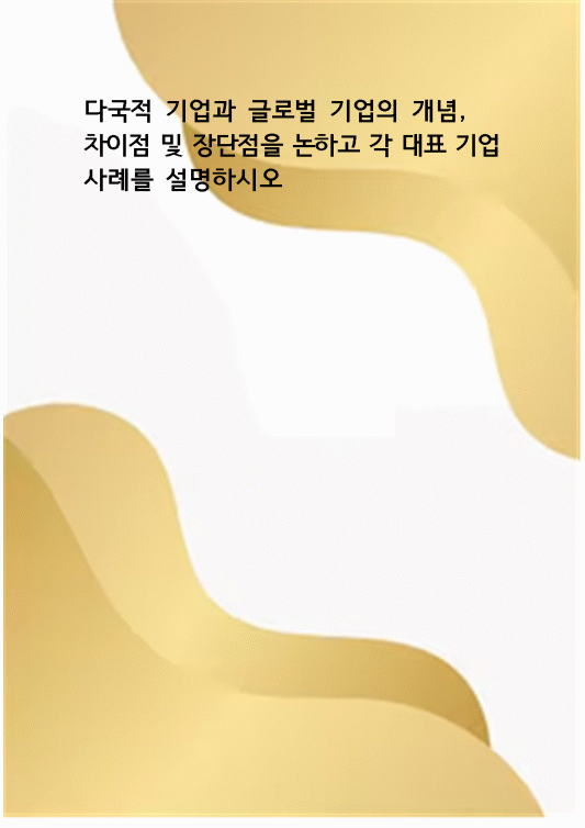 다국적 기업과 글로벌 기업의 개념, 차이점 및 장단점을 논하고 각 대표 기업 사례를 설명하시오