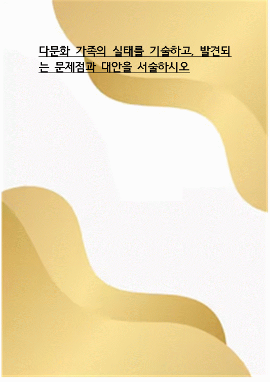다문화 가족의 실태를 기술하고, 발견되는 문제점과 대안을 서술하시오