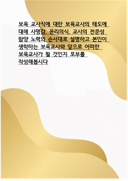 보육 교사직에 대한 보육교사의 태도에 대해 사명감, 윤리의식, 교사의 전문성 함양 노력의 순서대로 설명하고 본인이 생학하는 보육교사와 앞으로 어떠한 보육교사가 될 것인지 포부를 작성해봅시다
