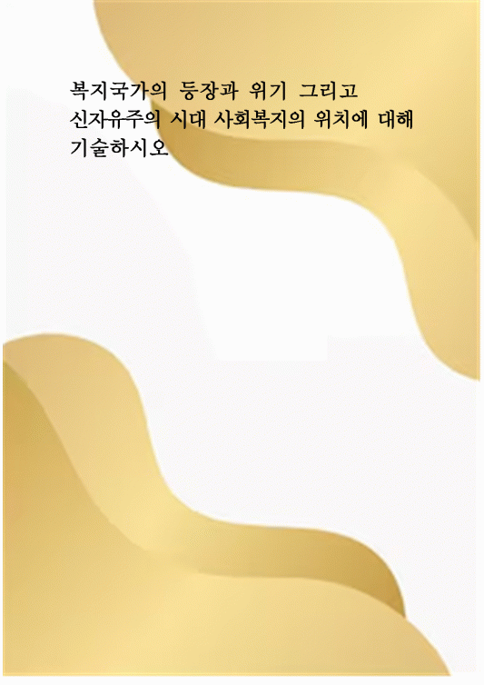 복지국가의 등장과 위기 그리고 신자유주의 시대 사회복지의 위치에 대해 기술하시오
