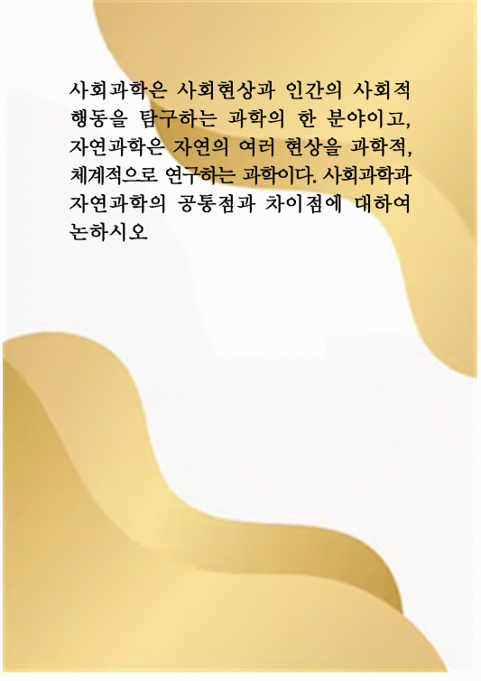 사회과학은 사회현상과 인간의 사회적 행동을 탐구하는 과학의 한 분야이고, 자연과학은 자연의 여러 현상을 과학적, 체계적으로 연구하는 과학이다. 사회과학과 자연과학의 공통점과 차이점에 대하여 논하시오