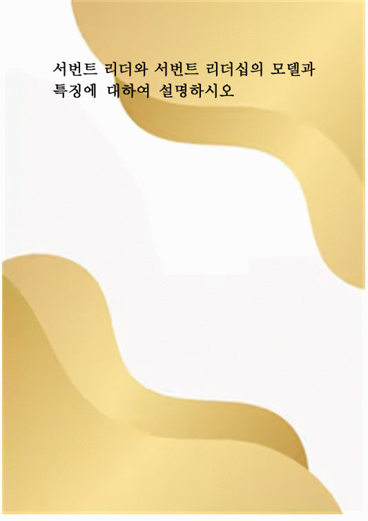 서번트 리더와 서번트 리더십의 모델과 특징에 대하여 설명하시오