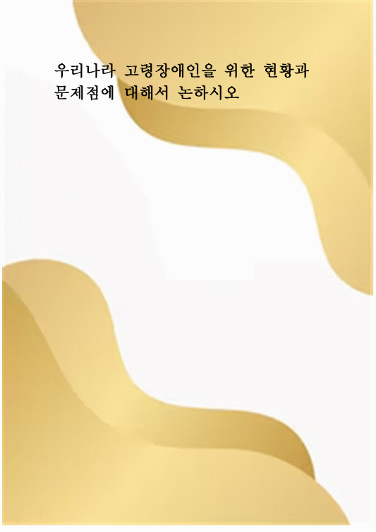 우리나라 고령장애인을 위한 현황과 문제점에 대해서 논하시오