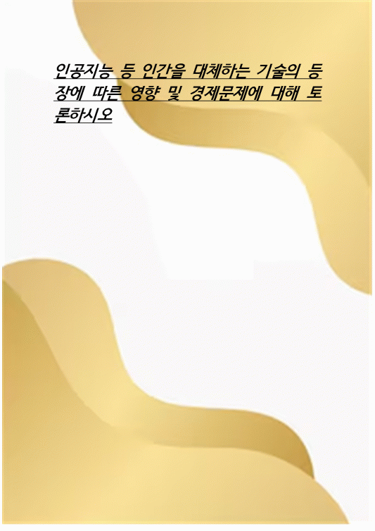 인공지능 등 인간을 대체하는 기술의 등장에 따른 영향 및 경제문제에 대해 토론하시오