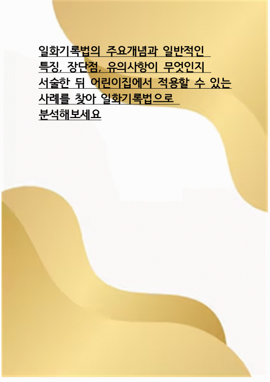 일화기록법의 주요개념과 일반적인 특징, 장단점, 유의사항이 무엇인지 서술한 뒤 어린이집에서 적용할 수 있는 사례를 찾아 일화기록법으로 분석해보세요