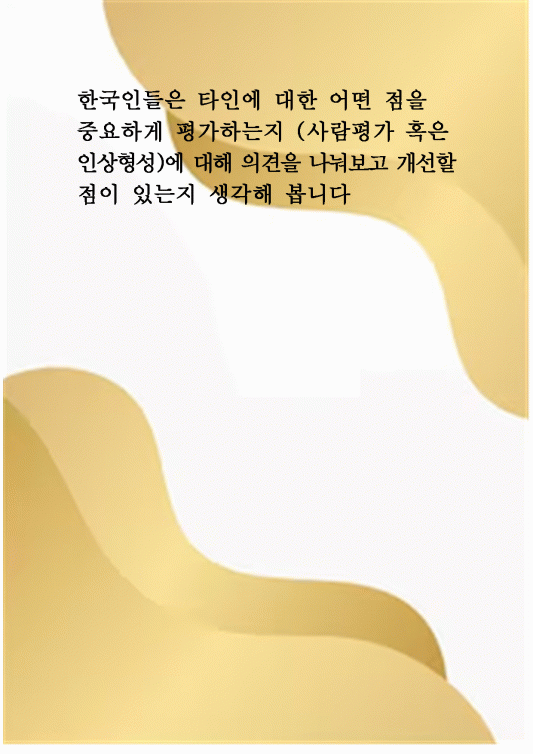 한국인들은 타인에 대한 어떤 점을 중요하게 평가하는지 (사람평가 혹은 인상형성)에 대해 의견을 나눠보고 개선할 점이 있는지 생각해 봅니다