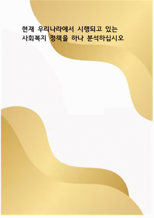 현재 우리나라에서 시행되고 있는 사회복지 정책을 하나 분석하십시오