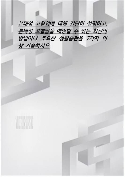 본태성 고혈압에 대해 간단히 설명하고, 본태성 고혈압을 예방할 수 있는 최선의 방법이나 주요한 생활습관을 7가지 이상 기술하시오
