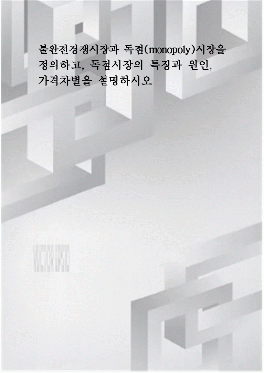 불완전경쟁시장과 독점(monopoly)시장을 정의하고, 독점시장의 특징과 원인, 가격차별을 설명하시오