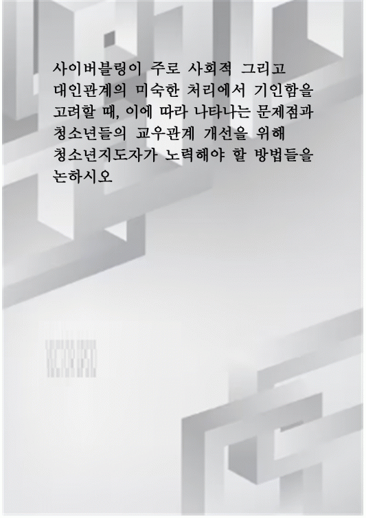 사이버블링이 주로 사회적 그리고 대인관계의 미숙한 처리에서 기인함을 고려할 때, 이에 따라 나타나는 문제점과 청소년들의 교우관계 개선을 위해 청소년지도자가 노력해야 할 방법들을 논하시오