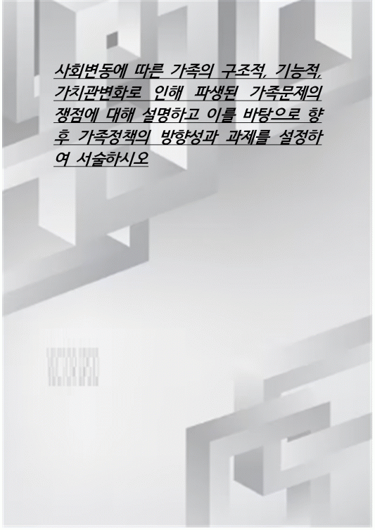 사회변동에 따른 가족의 구조적, 기능적, 가치관변화로 인해 파생된 가족문제의 쟁점에 대해 설명하고 이를 바탕으로 향후 가족정책의 방향성과 과제를 설정하여 서술하시오