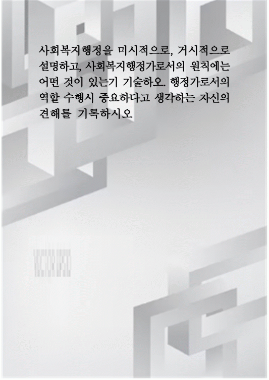 사회복지행정을 미시적으로, 거시적으로 설명하고, 사회복지행정가로서의 원칙에는 어떤 것이 있는기 기술하오. 행정가로서의 역할 수행시 중요하다고 생각하는 자신의 견해를 기록하시오