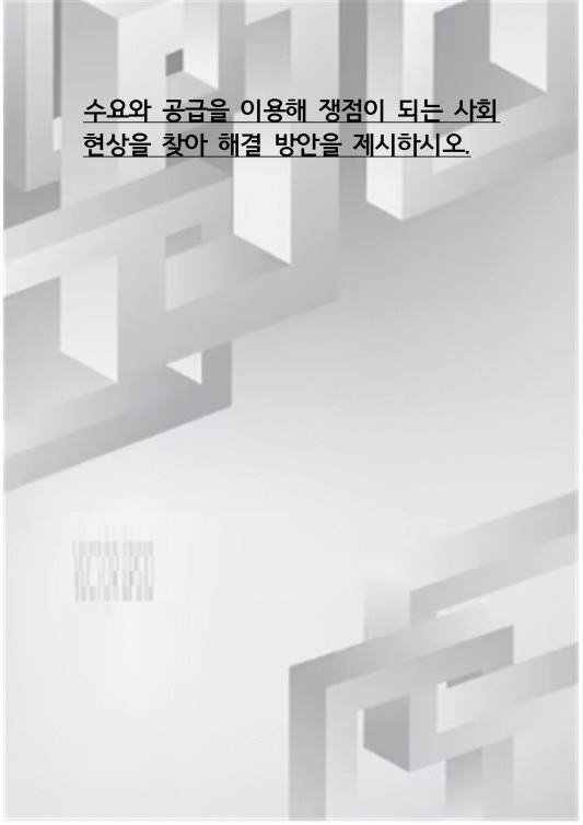 수요와 공급을 이용해 쟁점이 되는 사회현상을 찾아 해결 방안을 제시하시오.