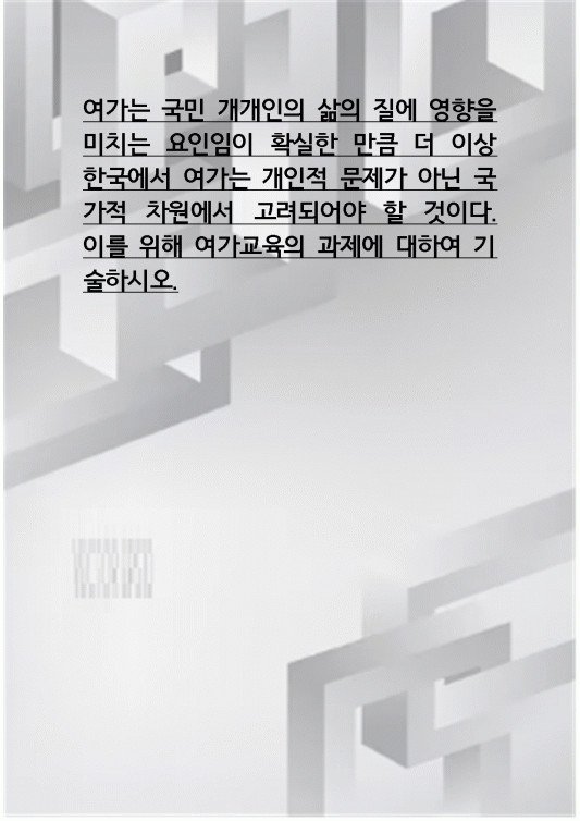 여가는 국민 개개인의 삶의 질에 영향을 미치는 요인임이 확실한 만큼 더 이상 한국에서 여가는 개인적 문제가 아닌 국가적 차원에서 고려되어야 할 것이다. 이를 위해 여가교육의 과제에 대하여 기술하시오.