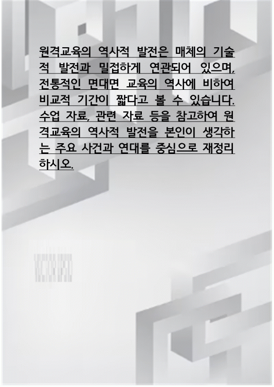 원격교육의 역사적 발전은 매체의 기술적 발전과 밀접하게 연관되어 있으며, 전통적인 면대면 교육의 역사에 비하여 비교적 기간이 짧다고 볼 수 있습니다. 수업 자료, 관련 자료 등을 참고하여 원격교육의 역사적 발전을 본인이 생각하는 주요 사건과 연대를 중심으로 재정리하시오.