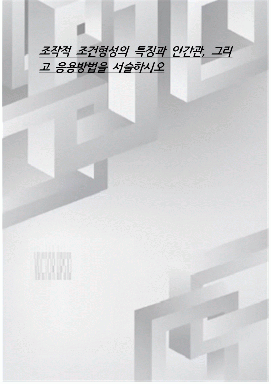 조작적 조건형성의 특징과 인간관, 그리고 응용방법을 서술하시오
