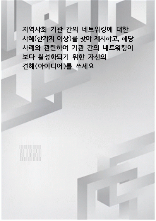 지역사회 기관 간의 네트워킹에 대한 사례(한가지 이상)를 찾아 제시하고, 해당 사례와 관련하여 기관 간의 네트워킹이 보다 활성화되기 위한 자신의 견해(아이디어)를 쓰세요