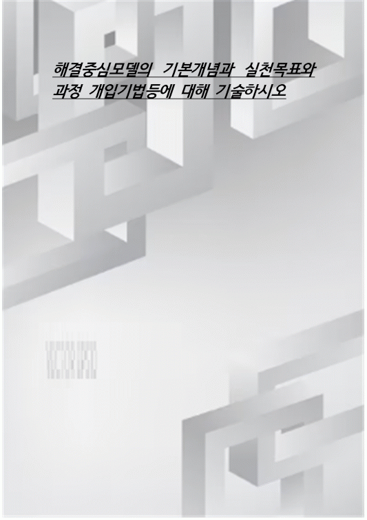 해결중심모델의 기본개념과 실천목표와 과정 개입기법등에 대해 기술하시오