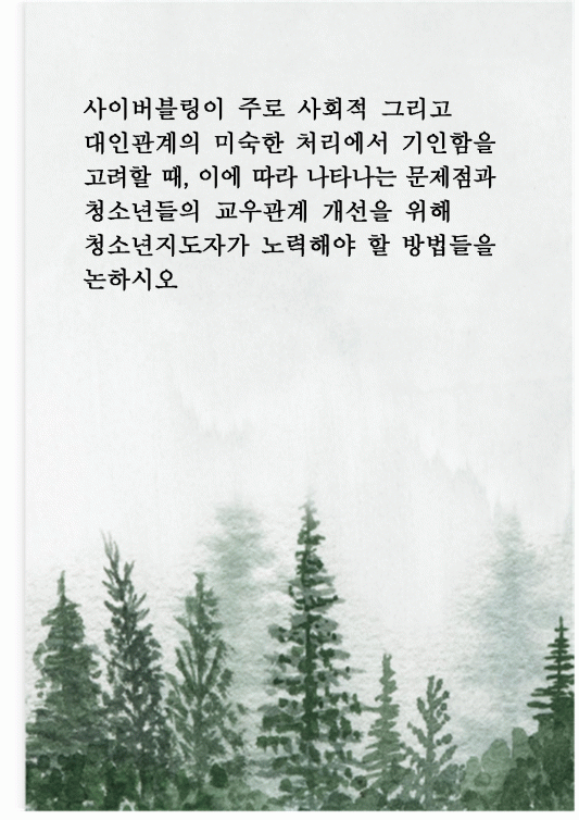 사이버블링이 주로 사회적 그리고 대인관계의 미숙한 처리에서 기인함을 고려할 때, 이에 따라 나타나는 문제점과 청소년들의 교우관계 개선을 위해 청소년지도자가 노력해야 할 방법들을 논하시오