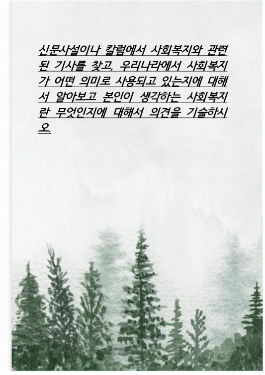신문사설이나 칼럼에서 사회복지와 관련된 기사를 찾고, 우리나라에서 사회복지가 어떤 의미로 사용되고 있는지에 대해서 알아보고 본인이 생각하는 사회복지란 무엇인지에 대해서 의견을 기술하시오.