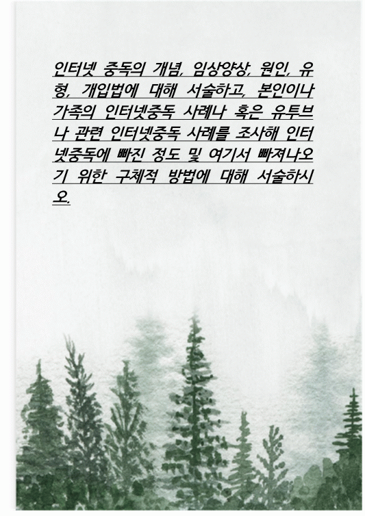 인터넷 중독의 개념, 임상양상, 원인, 유형, 개입법에 대해 서술하고, 본인이나 가족의 인터넷중독 사례나 혹은 유투브나 관련 인터넷중독 사례를 조사해 인터넷중독에 빠진 정도 및 여기서 빠져나오기 위한 구체적 방법에 대해 서술하시오.