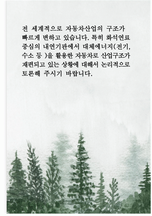 전 세계적으로 자동차산업의 구조가 빠르게 변하고 있습니다. 특히 화석연료 중심의 내연기관에서 대체에너지(전기, 수소 등 )을 활용한 자동차로 산업구조가 재편되고 있는 상황에 대해서 논리적으로 토론해 주시기 바랍니다.