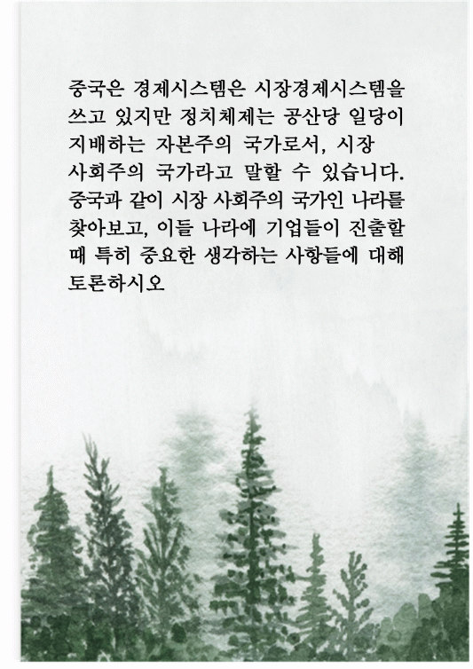 중국은 경제시스템은 시장경제시스템을 쓰고 있지만 정치체제는 공산당 일당이 지배하는 자본주의 국가로서, 시장 사회주의 국가라고 말할 수 있습니다. 중국과 같이 시장 사회주의 국가인 나라를 찾아보고, 이들 나라에 기업들이 진출할 때 특히 중요한 생각하는 사항들에 대해 토론하시오
