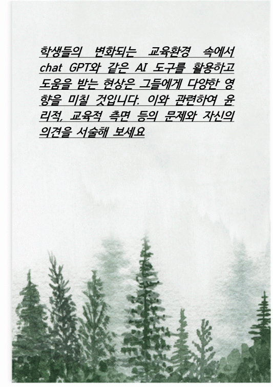 학생들의 변화되는 교육환경 속에서 chat GPT와 같은 AI 도구를 활용하고 도움을 받는 현상은 그들에게 다양한 영향을 미칠 것입니다. 이와 관련하여 윤리적, 교육적 측면 등의 문제와 자신의 의견을 서술해 보세요