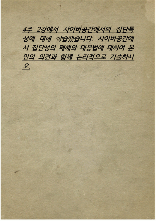 4주 2강에서 사이버공간에서의 집단특성에 대해 학습했습니다. 사이버공간에서 집단성의 폐해와 대응법에 대하여 본인의 의견과 함께 논리적으로 기술하시오.