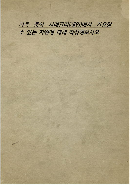 가족 중심 사례관리(개입)에서 가용할 수 있는 자원에 대해 작성해보시오