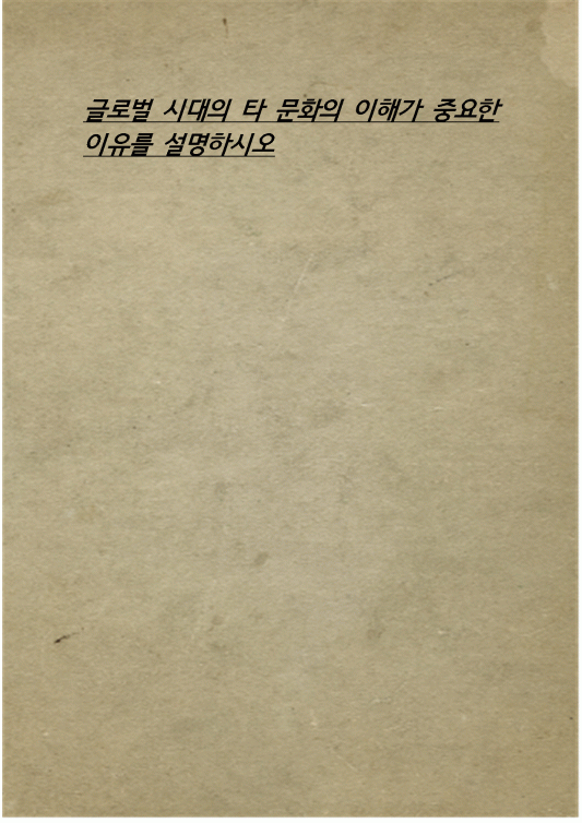 글로벌 시대의 타 문화의 이해가 중요한 이유를 설명하시오
