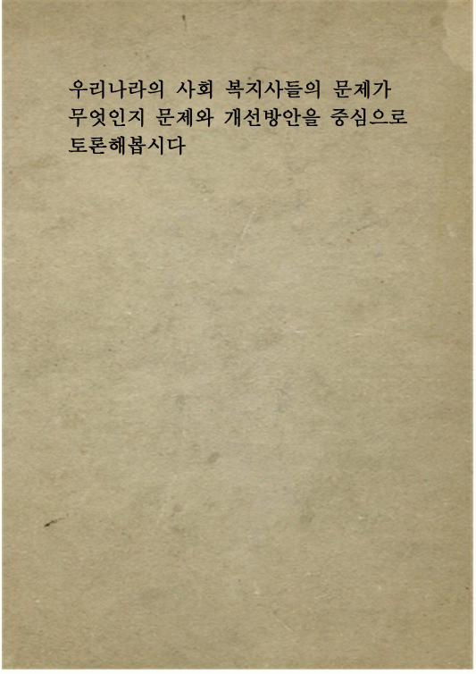 우리나라의 사회 복지사들의 문제가 무엇인지 문제와 개선방안을 중심으로 토론해봅시다
