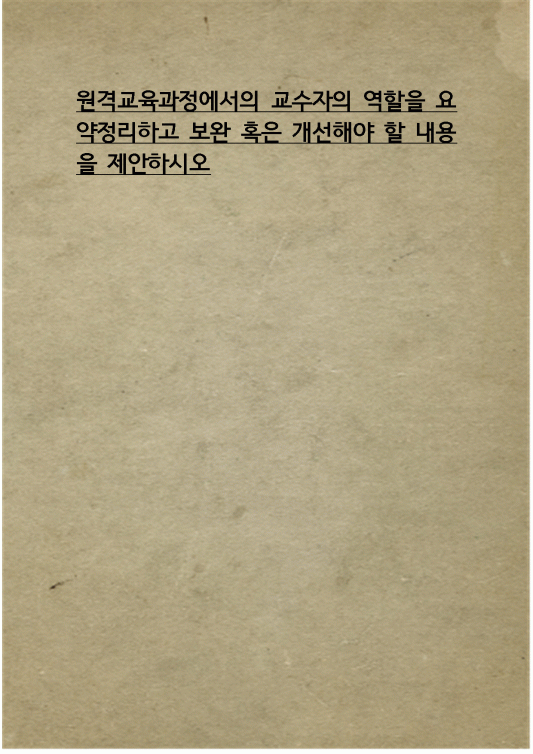 원격교육과정에서의 교수자의 역할을 요약정리하고 보완 혹은 개선해야 할 내용을 제안하시오