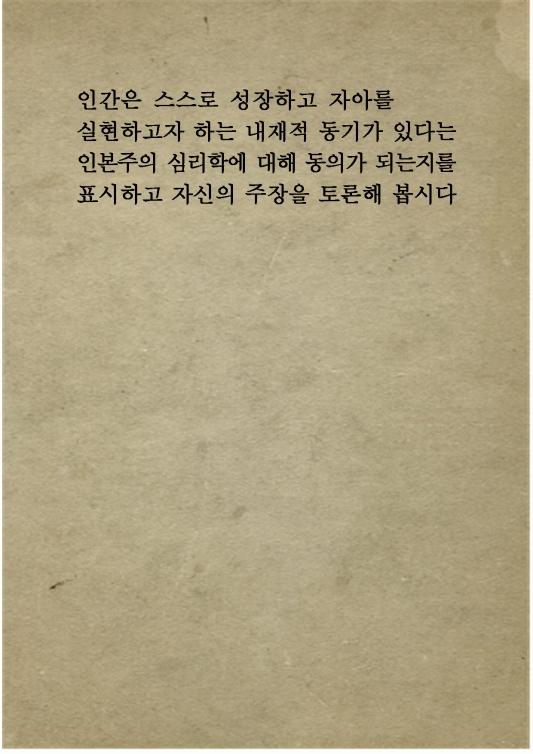 인간은 스스로 성장하고 자아를 실현하고자 하는 내재적 동기가 있다는 인본주의 심리학에 대해 동의가 되는지를 표시하고 자신의 주장을 토론해 봅시다