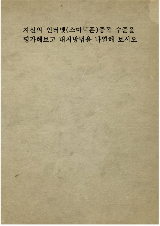 자신의 인터넷(스마트폰)중독 수준을 평가해보고 대처방법을 나열해 보시오