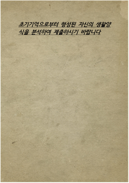 초기기억으로부터 형성된 자신의 생활양식을 분석하여 제출하시기 바랍니다